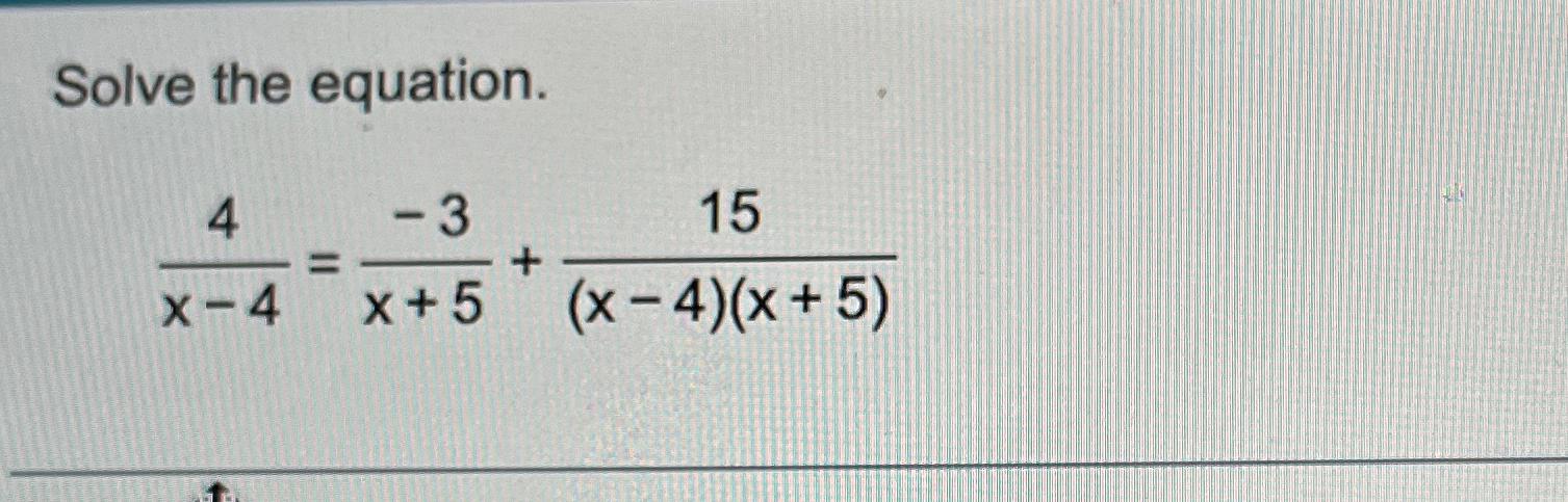 Solved Solve the equation.4x-4=-3x+5+15(x-4)(x+5) | Chegg.com