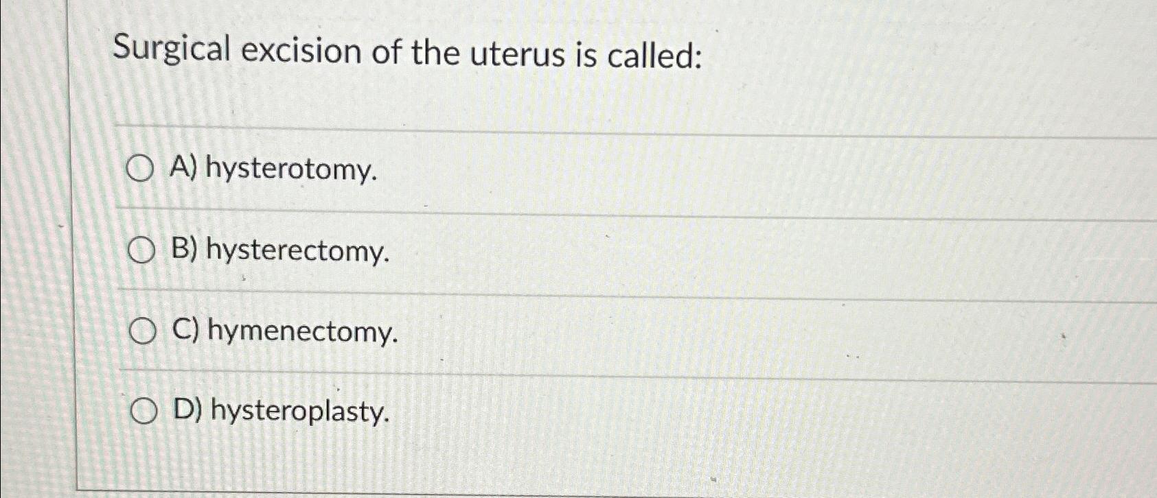 Solved Surgical excision of the uterus is called:A) | Chegg.com