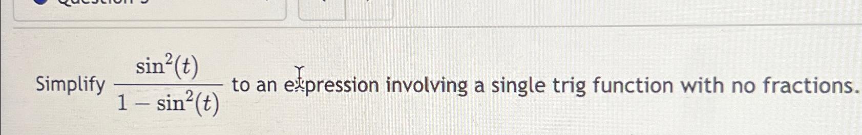Solved Simplify sin2(t)1-sin2(t) ﻿to an exespression | Chegg.com