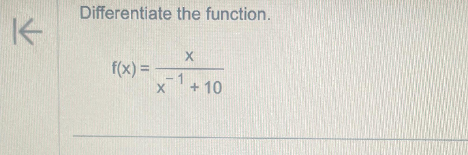 Solved Differentiate the function.f(x)=xx-1+10 | Chegg.com