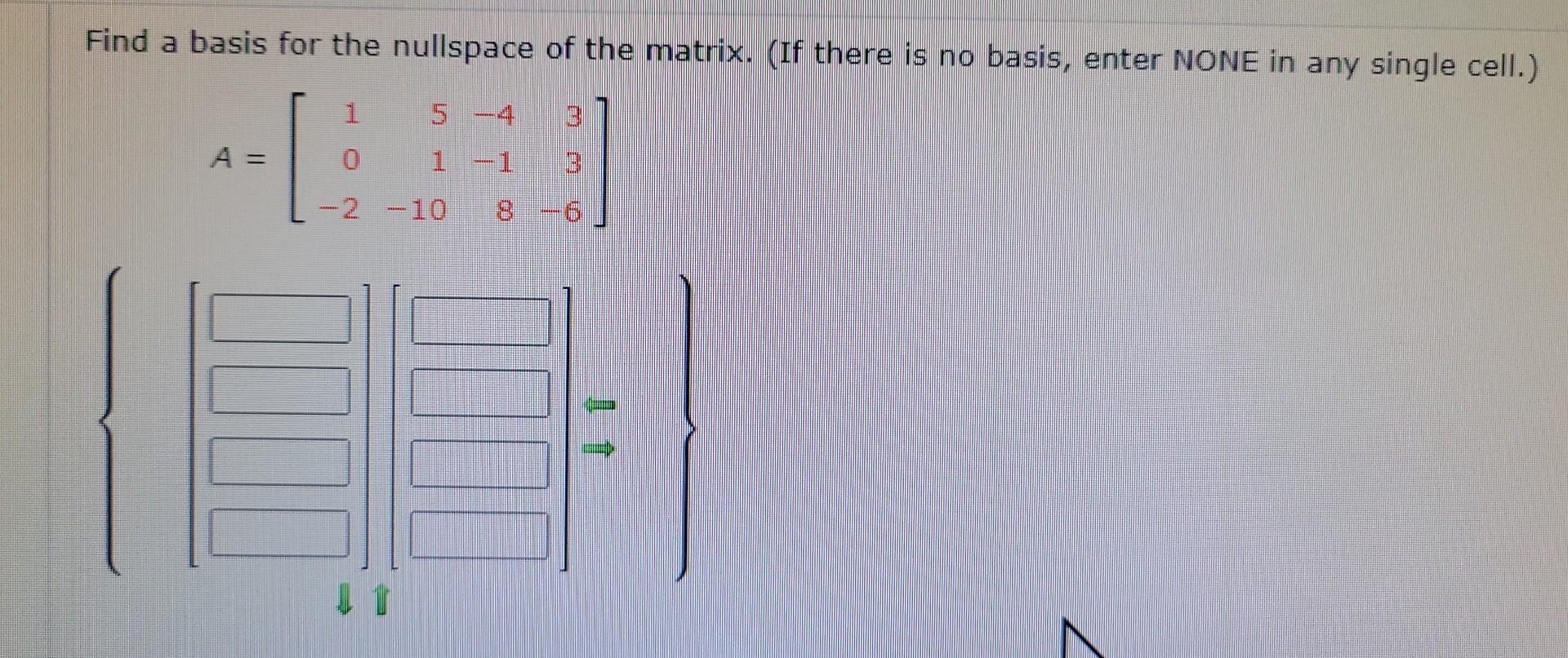 Solved Find a basis for the nullspace of the matrix. (If | Chegg.com