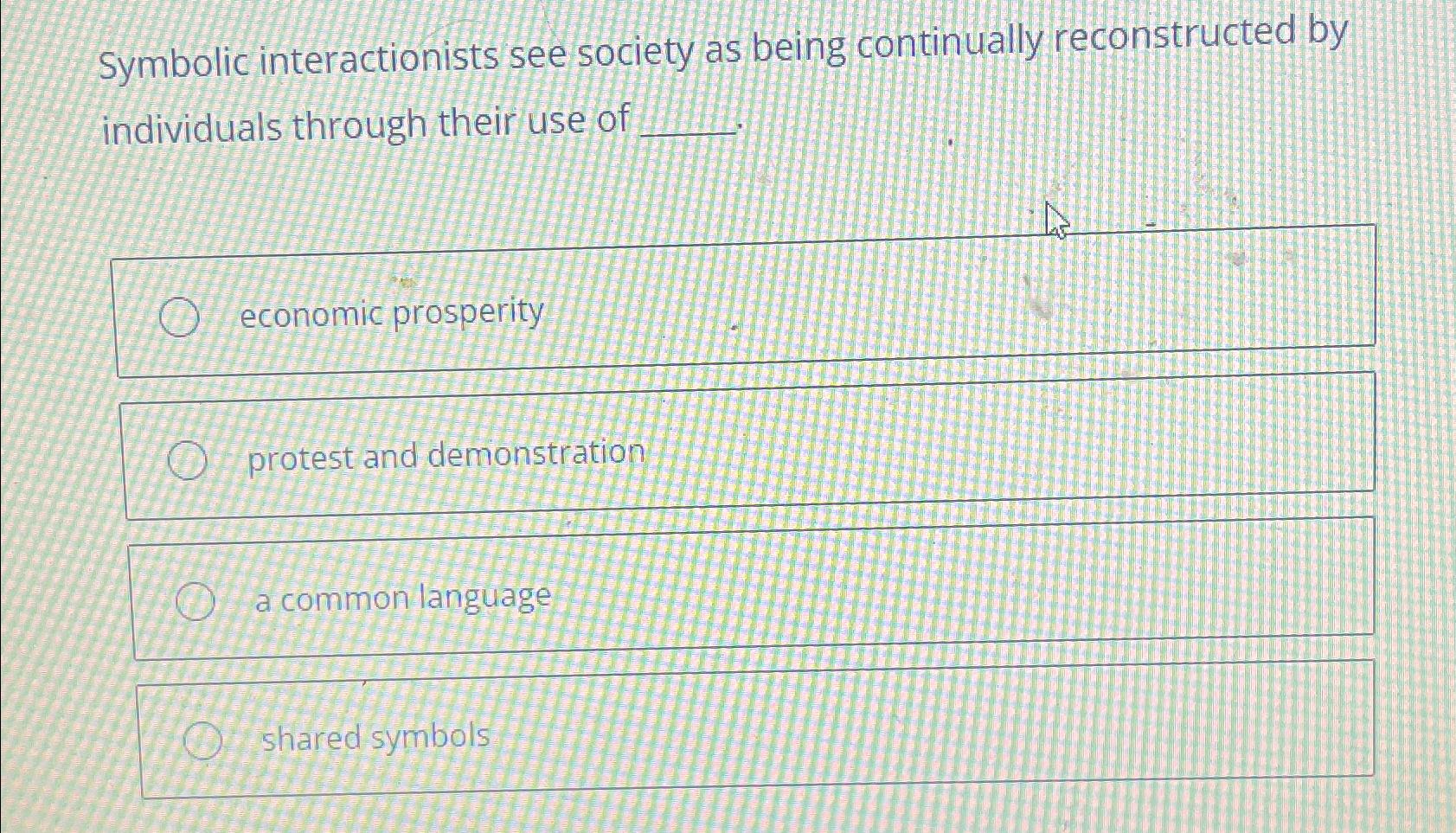 Solved Symbolic interactionists see society as being | Chegg.com