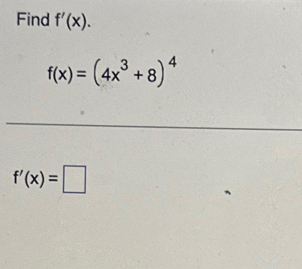 Solved Find f'(x).f(x)=(4x3+8)4f'(x)= | Chegg.com