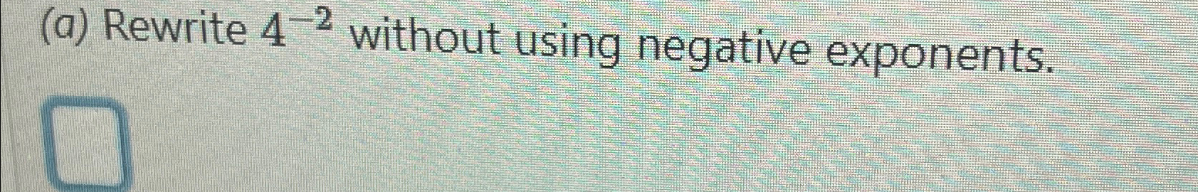 Solved (a) ﻿Rewrite 4-2 ﻿without using negative exponents. | Chegg.com