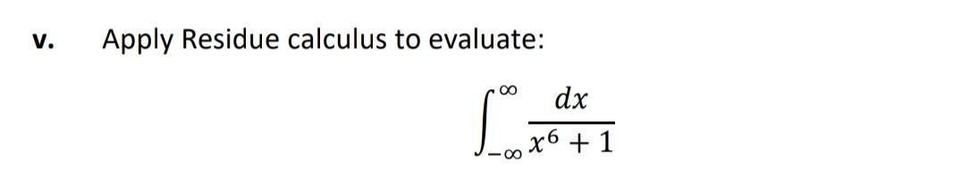 Solved v. Apply Residue calculus to evaluate: ∫−∞∞x6+1dx | Chegg.com