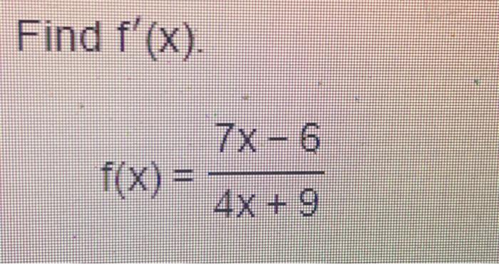 Solved Find f′(x) f(x)=4x+97x−6 | Chegg.com