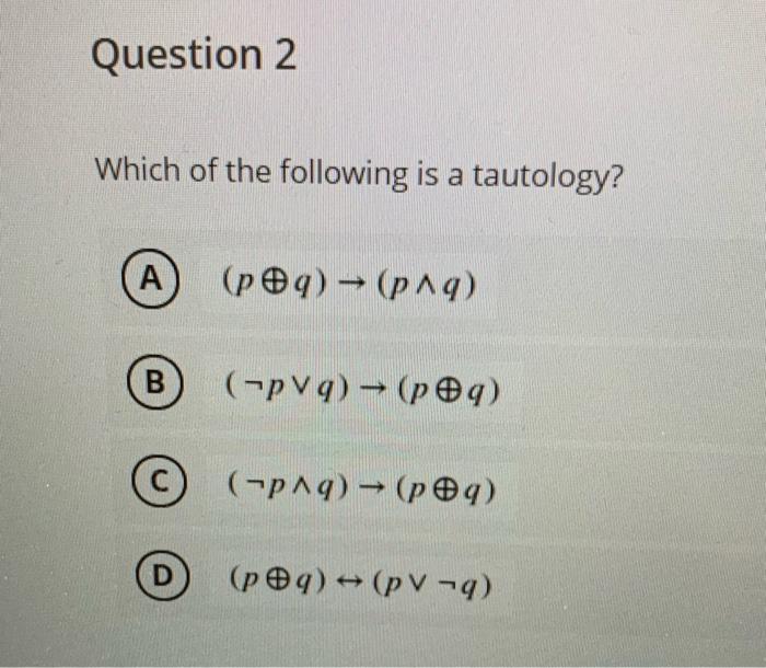Solved Question 2 Which of the following is a tautology? A | Chegg.com