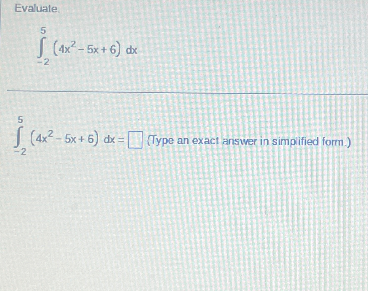 Solved Evaluate.∫-25(4x2-5x+6)dx∫-25(4x2-5x+6)dx=(Type an | Chegg.com