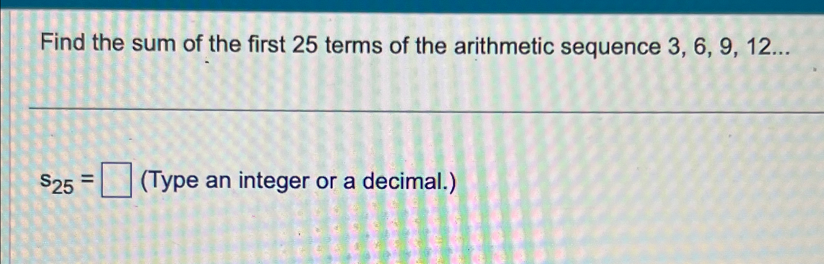 Solved Find the sum of the first 25 ﻿terms of the arithmetic | Chegg.com