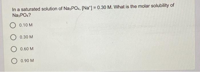 Solved In a saturated solution of Na3PO4, (Na+] = 0.30 M. | Chegg.com
