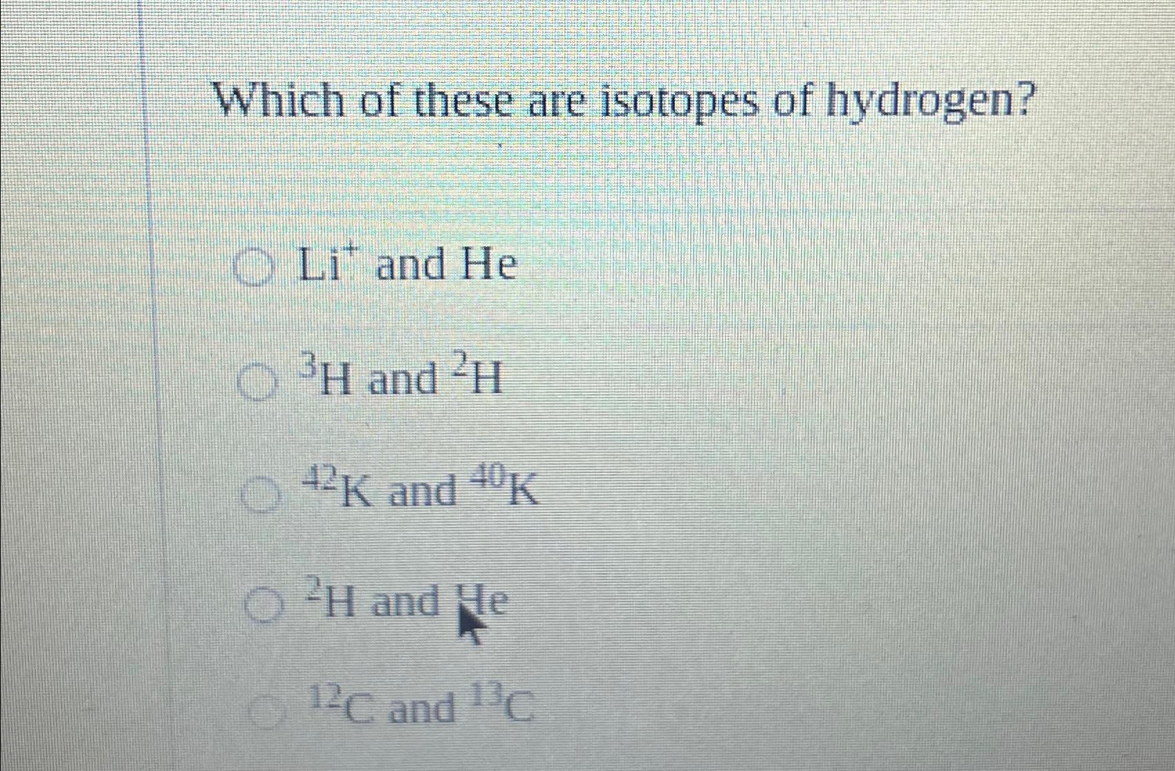 Solved Which of these are isotopes of hydrogen?Li+and He?3H | Chegg.com