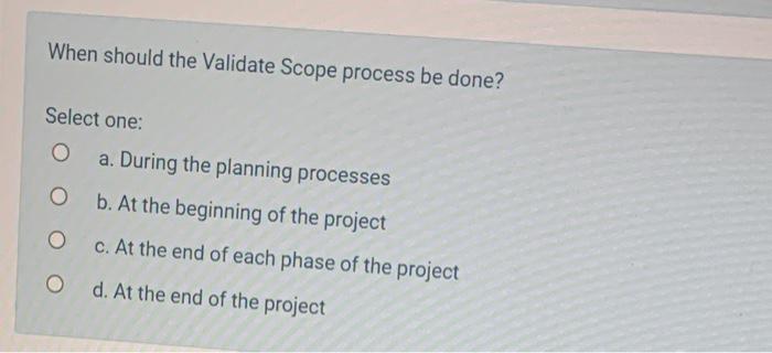 Solved When should the Validate Scope process be done? | Chegg.com
