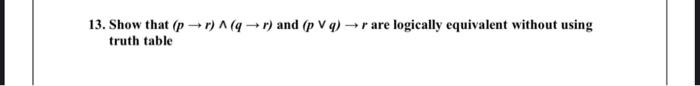 Solved 13. Show that (p+r)^(q + r) and (p Vq) r are | Chegg.com