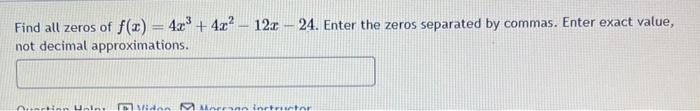 Solved Find all zeros of f(x)=4x3+4x2−12x−24. Enter the | Chegg.com