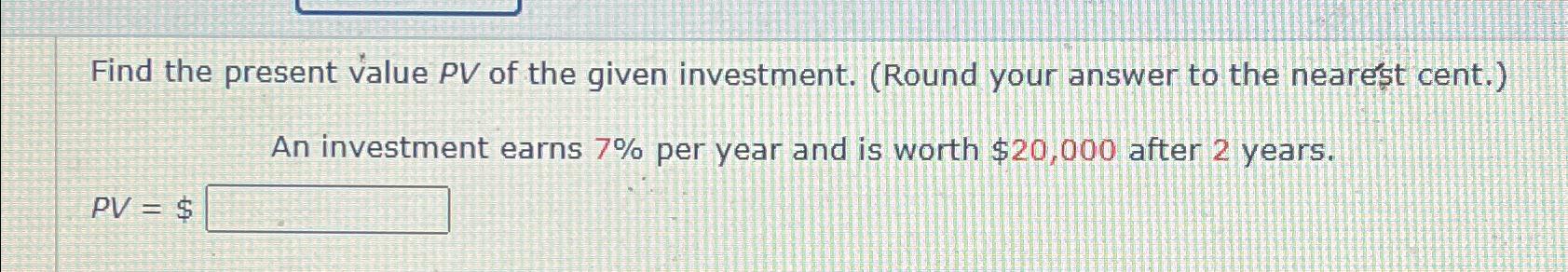Solved Find the present value PV ﻿of the given investment. | Chegg.com