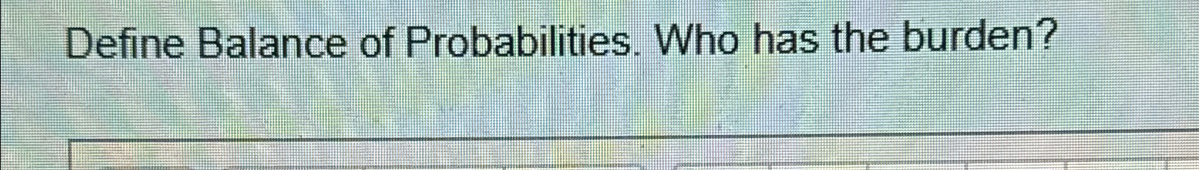 Solved Define Balance of Probabilities. Who has the burden? | Chegg.com