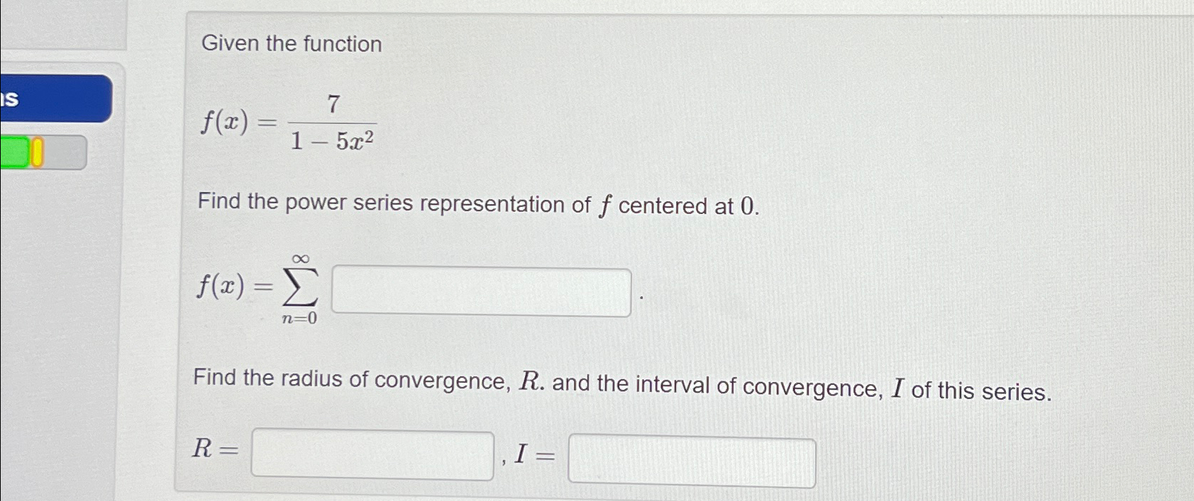 Solved Given the functionf(x)=71-5x2Find the power series | Chegg.com