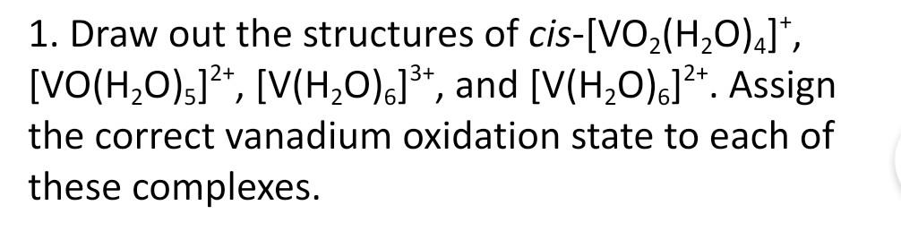 Solved 1. Draw out the structures of cis-[VO2(H20).]", | Chegg.com