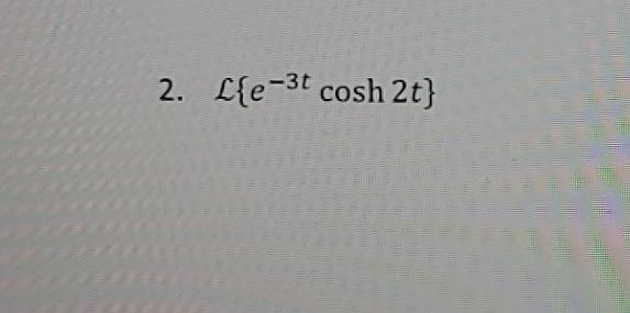 Solved 2. L{e-3t cosh 2t} | Chegg.com