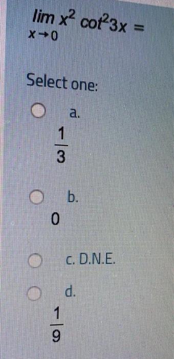 Solved lim x? cot3x = X 0 Select one: 1 3 b. 0 C. D.N.E. 1 9 | Chegg.com