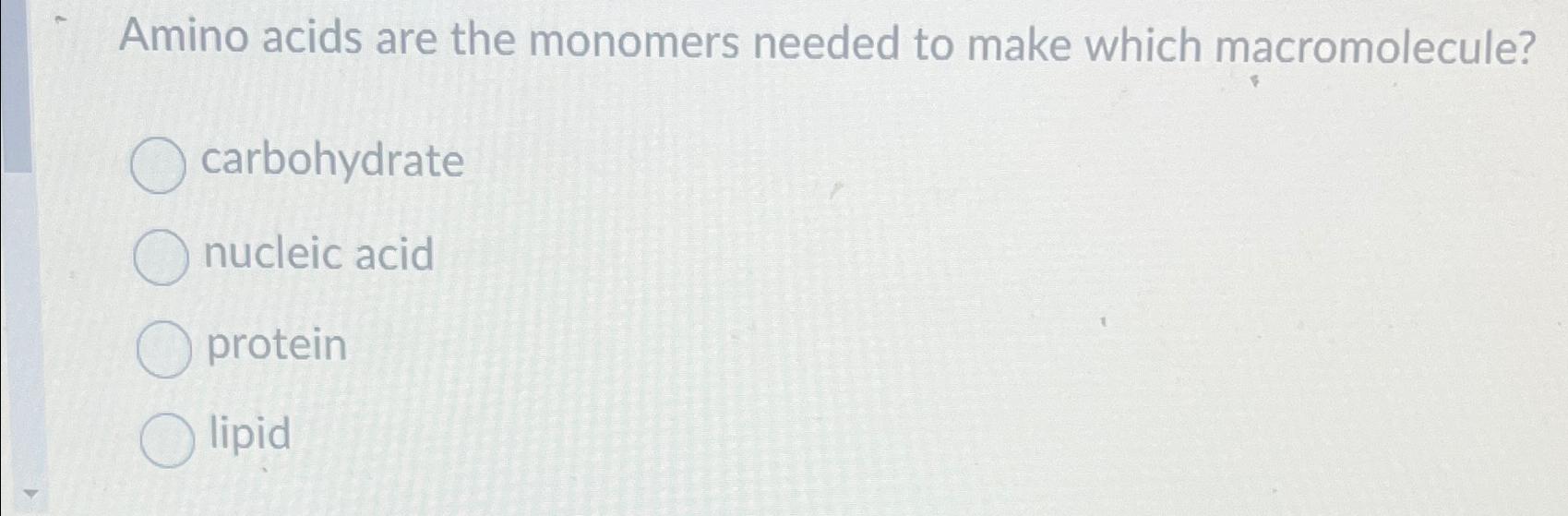Solved Amino acids are the monomers needed to make which | Chegg.com