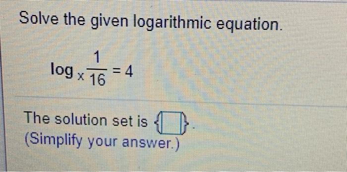 Solved Solve the given logarithmic equation. 1 log x 16 = 4 | Chegg.com