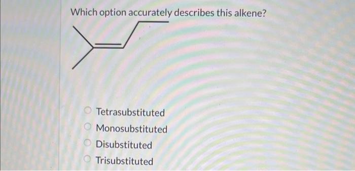 Solved Which option accurately describes this alkene? | Chegg.com