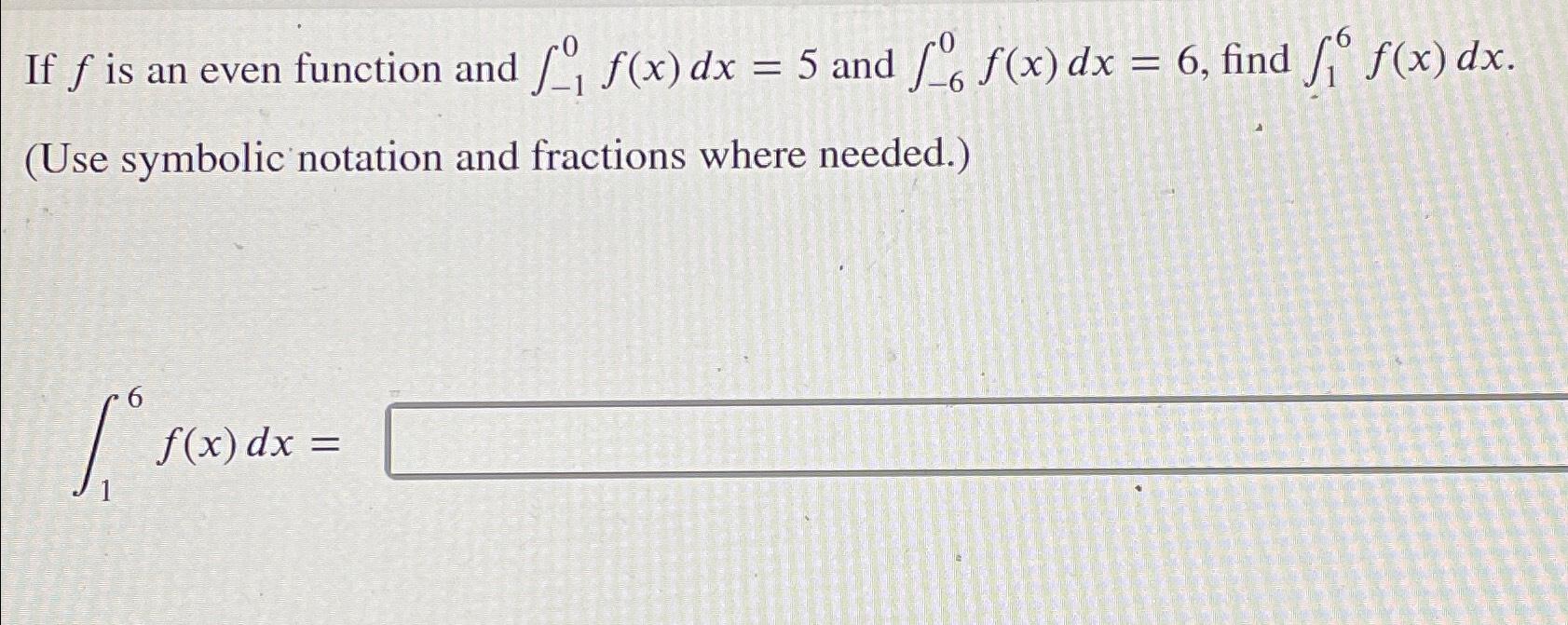 Solved If f ﻿is an even function and ∫-10f(x)dx=5 ﻿and | Chegg.com