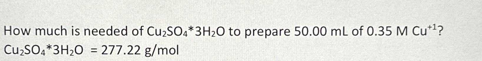 Solved How much is needed of Cu2SO4**3H2O ﻿to prepare | Chegg.com