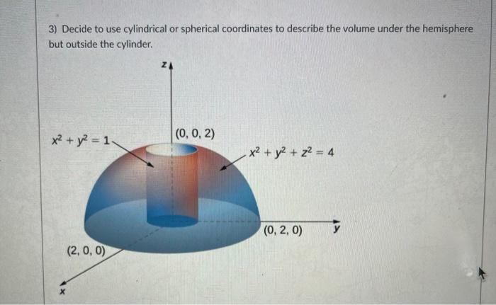 Solved 3) Decide to use cylindrical or spherical coordinates | Chegg.com