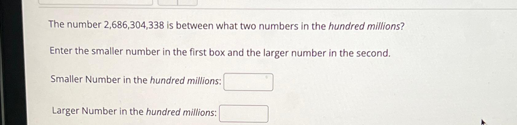 Solved The number 2,686,304,338 ﻿is between what two numbers | Chegg.com
