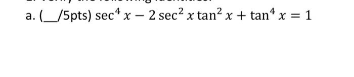 Solved a. (_/5pts) sec4x−2sec2xtan2x+tan4x=1 | Chegg.com
