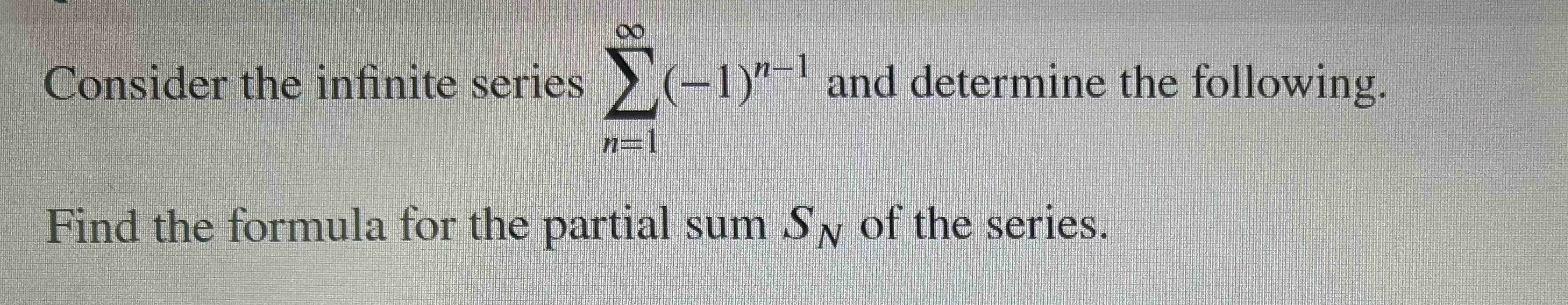 Solved Consider the infinite series ∑n=1∞(-1)n-1 ﻿and | Chegg.com