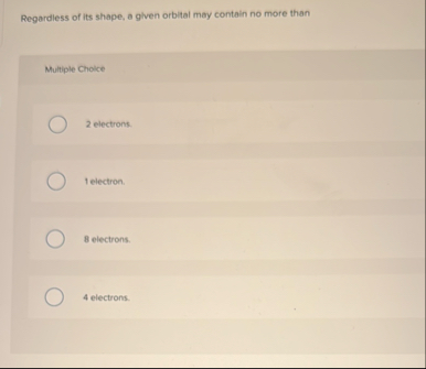 Solved Regardless of its shape, a given orbital may contain | Chegg.com