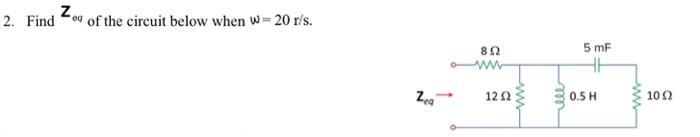 Solved 2. Find Zeq of the circuit below when w=20r/s. | Chegg.com
