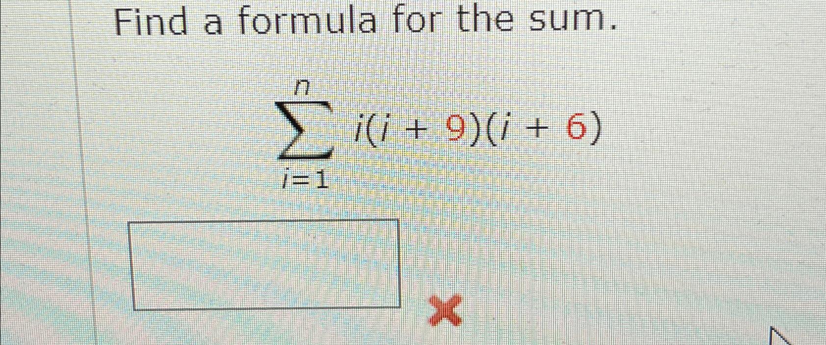 Solved Find a formula for the sum.∑i=1ni(i+9)(i+6) | Chegg.com