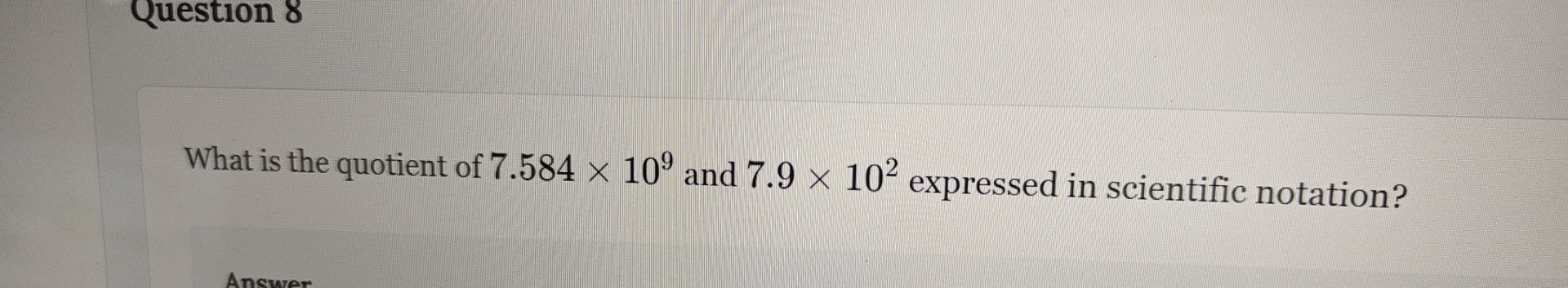 Solved What is the quotient of 7.584×109 ﻿and 7.9×102 | Chegg.com