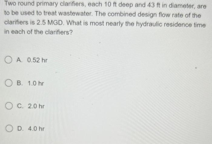 Solved Two round primary clarifiers, each 10ft deep and 43ft | Chegg.com