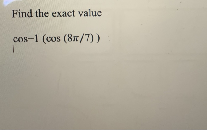 Solved Find the exact value cos-1 (cos (81/7)) | Chegg.com