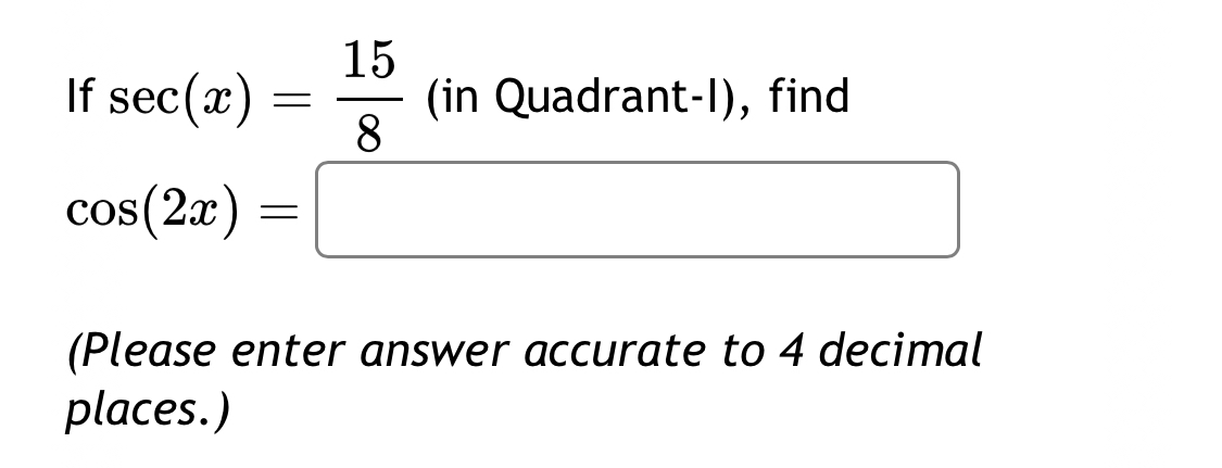 Solved If sec(x)=158 (in Quadrant-I), ﻿find cos(2x)(Please | Chegg.com