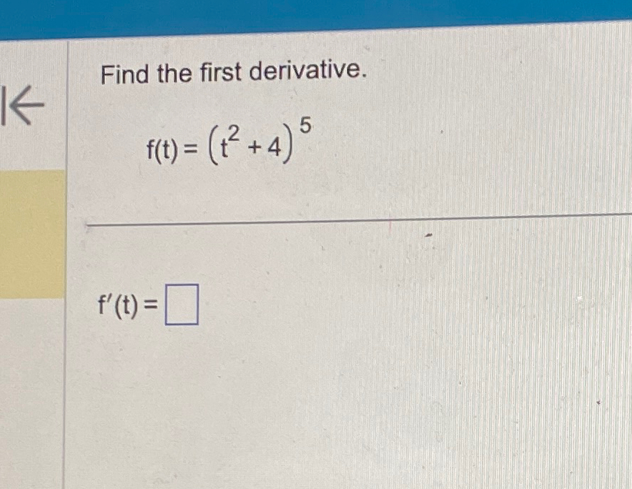 Solved Find the first derivative.f(t)=(t2+4)5f'(t)= | Chegg.com