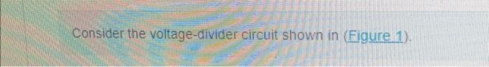 Solved Consider the voltage-divider circuit shown in (Figure | Chegg.com