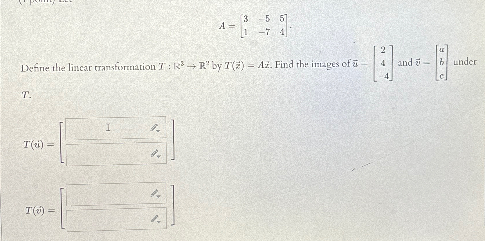 Solved A=[3-551-74]Define the linear transformation T:R3→R2 | Chegg.com