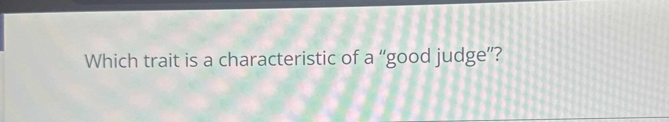 Solved Which trait is a characteristic of a "good judge"? | Chegg.com