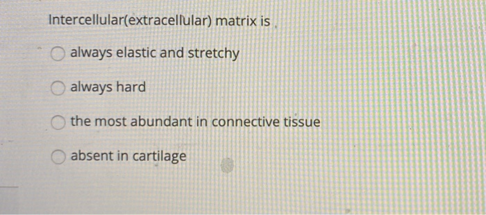 Solved Intercellular(extracellular) matrix is always elastic | Chegg.com