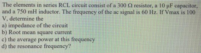 Solved The elements in series RCL circuit consist of a 300Ω | Chegg.com