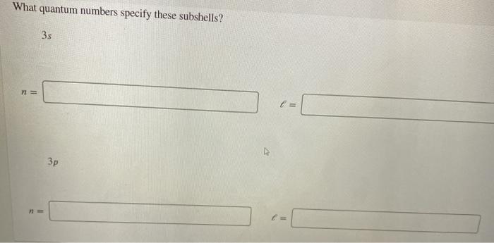 Solved What quantum numbers specify these subshells? 3s n = | Chegg.com