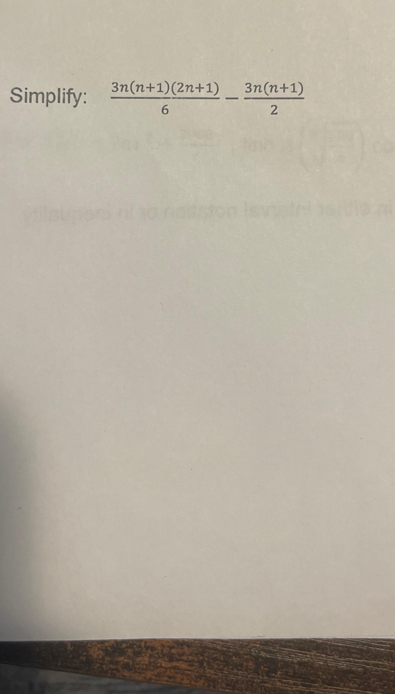 Solved Simplify: ,3n(n+1)(2n+1)6-3n(n+1)2 | Chegg.com