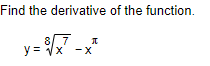 Solved Find the derivative of the function.y=x78-xπ | Chegg.com