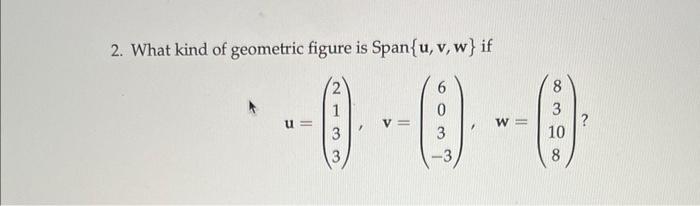 Solved 2. What kind of geometric figure is Span{u,v,w} if | Chegg.com